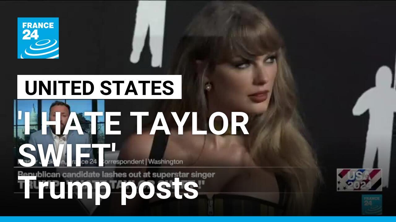'I HATE TAYLOR SWIFT' Trump posts on social media - France 24